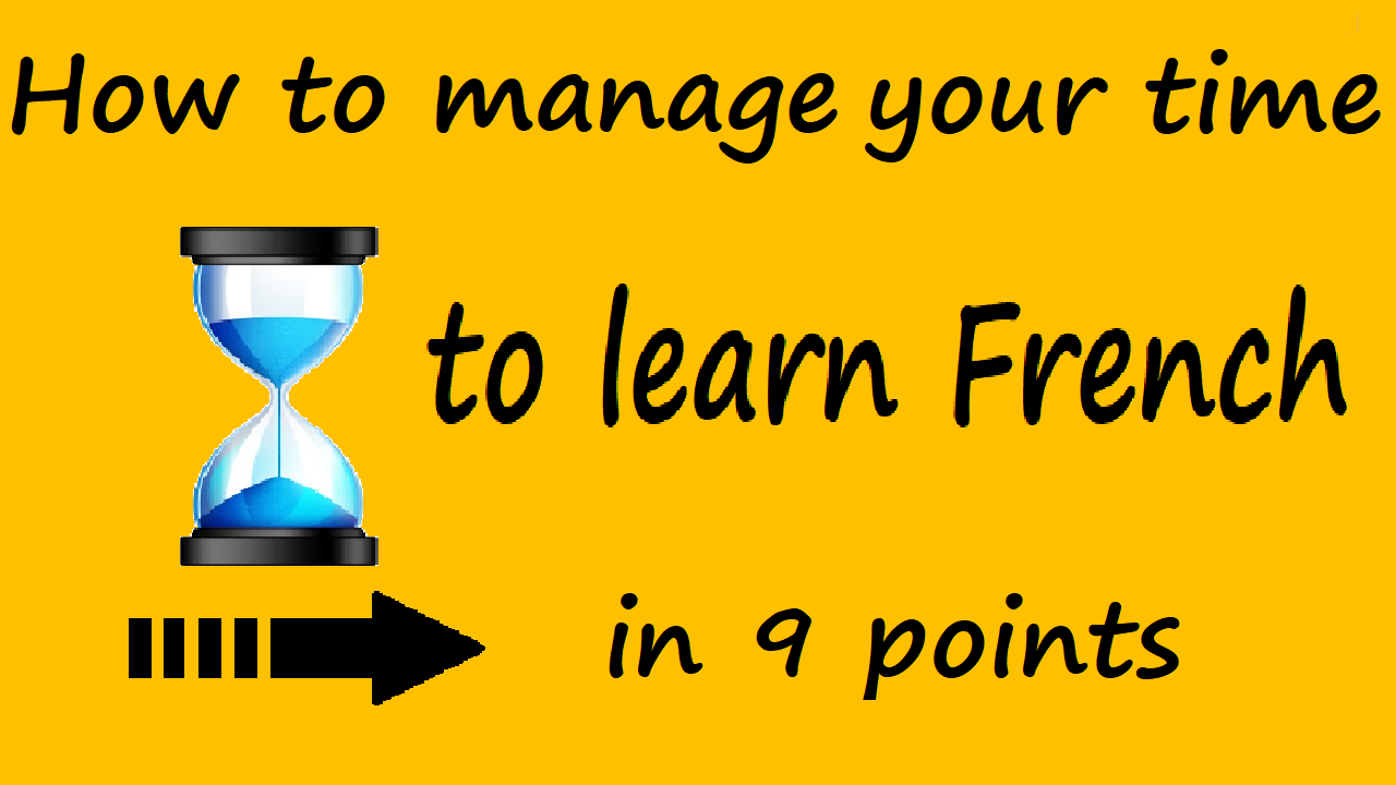 How to manage your time to learn French in 9 points - Le français illustré